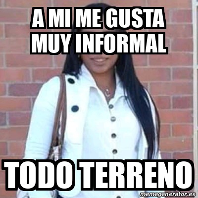 Meme Personalizado - a mi me gusta muy informal todo terreno - 33316626