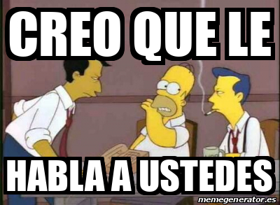 Meme Personalizado - Creo que le habla a ustedes - 33316692