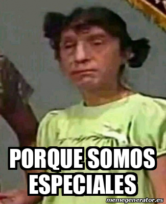 Meme Personalizado - Porque somos especiales - 33316941