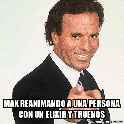 Meme Julio Iglesias - Max reanimando a una persona con un elixir y ...
