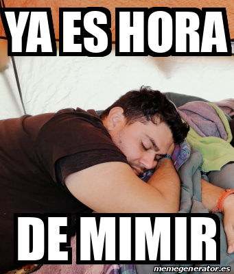 Meme Personalizado - ya es hora de mimir - 33317987