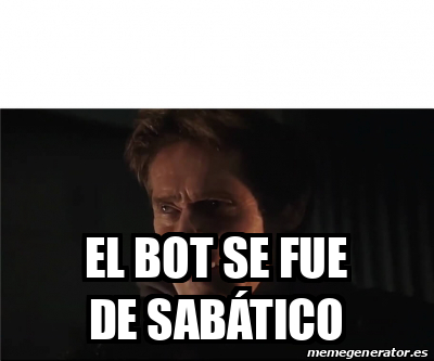 Meme Personalizado - EL BOT SE FUE dE SABÁTICO - 33318043