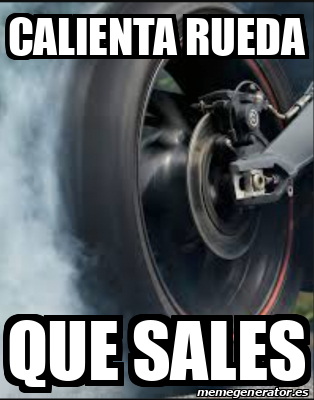 Meme Personalizado - CALIENTA RUEDA Que sales - 33318149