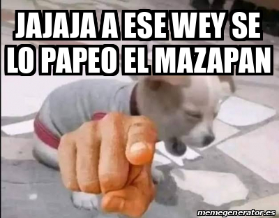 Meme Personalizado - Jajaja a ese wey se lo papeo el mazapan - 33318177