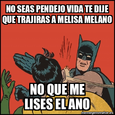 Meme Batman slaps Robin - no seas pendejo vida te dije que trajiras a melisa melano no que me ...