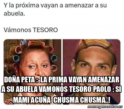 Meme Personalizado - DOÑA PETA : LA PRIMA VAYAN AMENAZAR A SU ABUELA ...