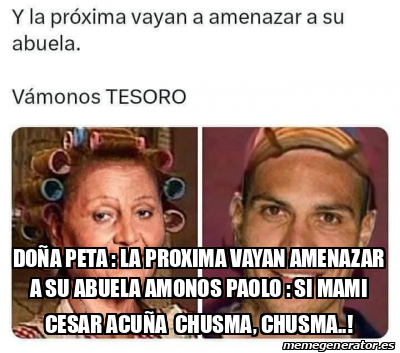 Meme Personalizado - DOÑA PETA : LA PROXIMA VAYAN AMENAZAR A SU ABUELA ...
