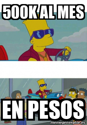 Meme Personalizado - 500k al mes en pesos - 33318942