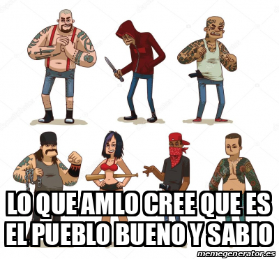 Meme Personalizado - lo que amlo cree que es el pueblo bueno y sabio ...