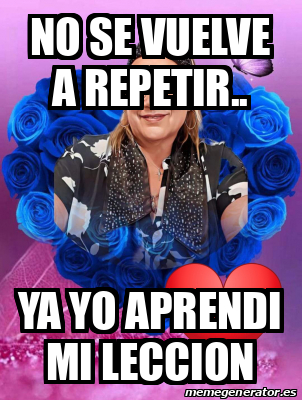 Meme Personalizado - No se vuelve a repetir.. ya yo aprendi mi leccion ...
