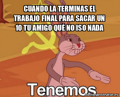 Meme Personalizado - Cuando la terminas el trabajo final para sacar un ...