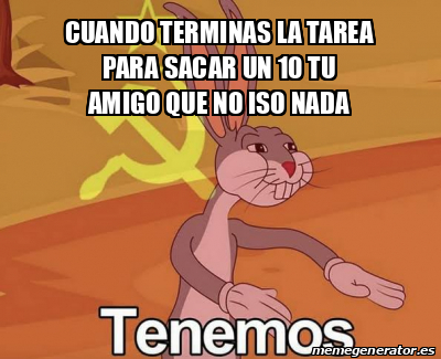 Meme Personalizado - Cuando terminas la tarea para sacar un 10 tu amigo ...