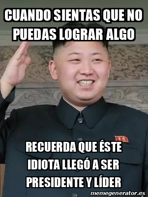 Meme Personalizado - CUANDO SIENTAS QUE NO PUEDAS LOGRAR ALGO RECUERDA ...