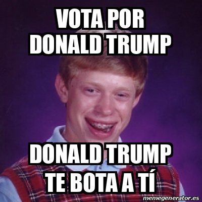 Meme Bad Luck Brian - VOTA POR DONALD TRUMP DONALD TRUMP TE BOTA A TÍ ...