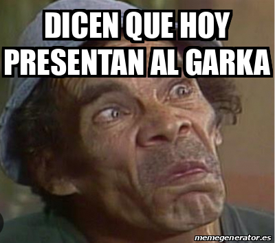 Meme Personalizado - Dicen que hoy presentan al garka - 33319811
