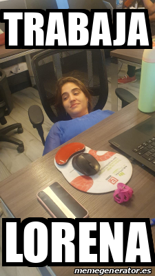 Meme Personalizado - trabaja lorena - 33319834