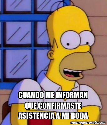 Meme Personalizado - Cuando me informan que confirmaste asistencia a mi ...