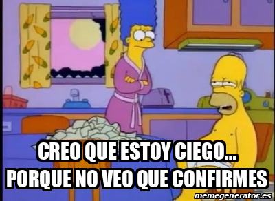 Meme Personalizado - Creo que estoy ciego… porque no veo que confirmes ...