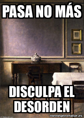 Meme Personalizado - PASA NO MÁS DISCULPA EL DESORDEN - 33320873