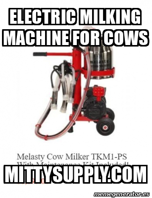 Meme Personalizado - Electric milking machine for cows mittysupply.com ...