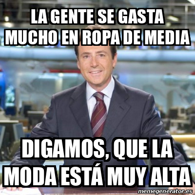 Meme Personalizado - la gente se gasta mucho en ropa de media digamos ...