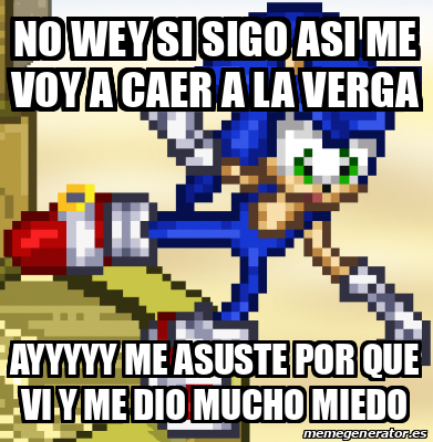Meme Personalizado - no wey si sigo asi me voy a caer a la verga AYYYYY ...