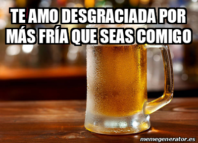 Meme Personalizado - Te amo desgraciada por más fría que seas comigo ...