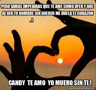 Meme Personalizado - PERO JAMAS IMPEDIRAS QUE TE AME COMO AYER Y QUE AL ...