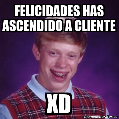 Meme Bad Luck Brian - Felicidades has ascendido a cliente XD - 33321234