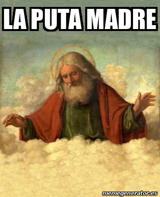 Meme Personalizado - LA PUTA MADRE - 33321792