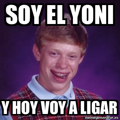 Meme Bad Luck Brian - Soy el yoni Y hoy voy a ligar - 33322344