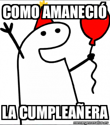 Meme Personalizado - Como amaneció La Cumpleañera - 33322526