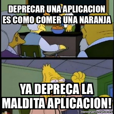 Meme Personalizado - Deprecar una aplicacion es como comer una naranja ...