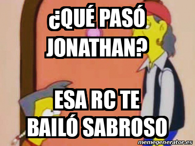 Meme Personalizado - ¿Qué pasó Jonathan? Esa RC te bailó sabroso - 33323169