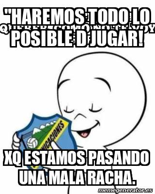 Meme Personalizado - "HAREMOS TODO LO POSIBLE D JUGAR! XQ ESTAMOS ...