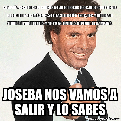 Meme Julio Iglesias - Campaña seguros:sin rodeos no auto hogar 150€,100€ con cuenta multi-te ...