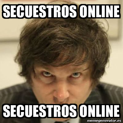 Meme Personalizado - secuestros online secuestros online - 33323451