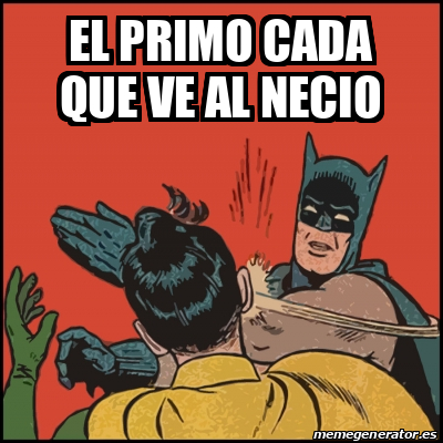 Meme Batman slaps Robin - El primo cada que ve al necio - 33323547
