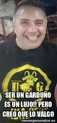 Meme Personalizado - Ser un Garduño es un lujo!! pero creo que lo valgo ...