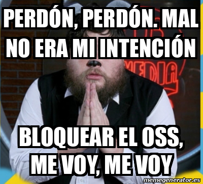Meme Personalizado - Perdón, Perdón. Mal no era mi intención Bloquear el Oss, me voy, me voy ...