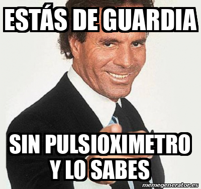 Meme Personalizado - Estás de guardia sin pulsioximetro y lo sabes ...