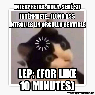 Meme Personalizado - Interpreter: Hola, seré su intérprete...(long ass ...