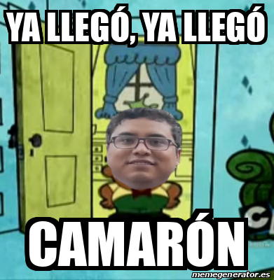 Meme Personalizado - Ya llegó, ya llegó Camarón - 33324337
