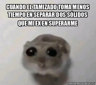 Meme Personalizado - Cuando el tamizado toma menos tiempo en separar ...