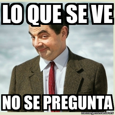 Meme Mr Bean - LO QUE SE VE NO SE PREGUNTA - 33324598