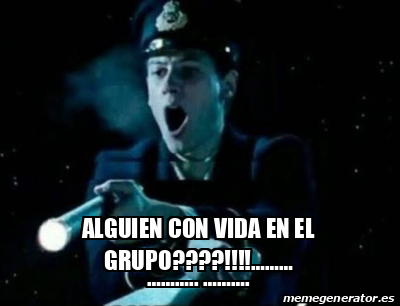 Meme Personalizado - Alguien con vida en el grupo ...