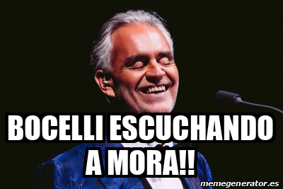 Meme Personalizado - Bocelli escuchando a mora!! - 33324901