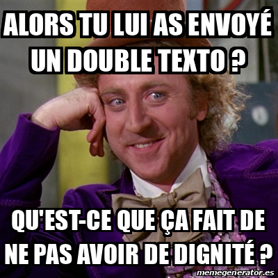 Meme Willy Wonka - alors tu lui as envoyé un double texto ? Qu'est-ce ...