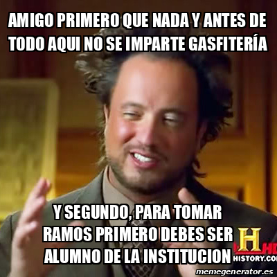 Meme Ancient Aliens - amigo primero que nada y antes de todo aqui no se ...