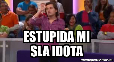 Meme Personalizado - Estupida mi SLA idota - 33325304